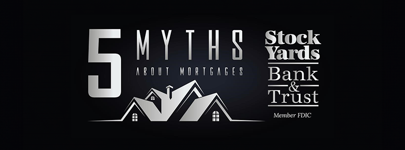 Five Myths About Mortgages | Stock Yards Bank & Trust